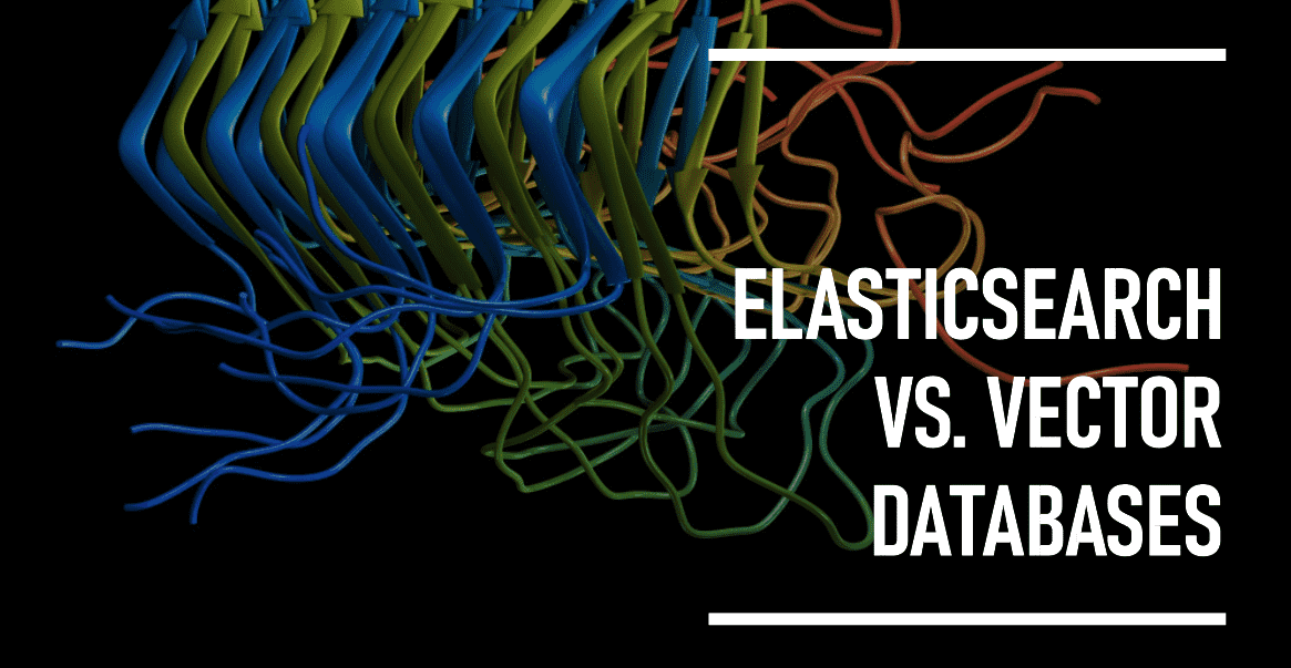 Elasticsearch vs. Vector Databases: Decoding the Best Data Management Solution